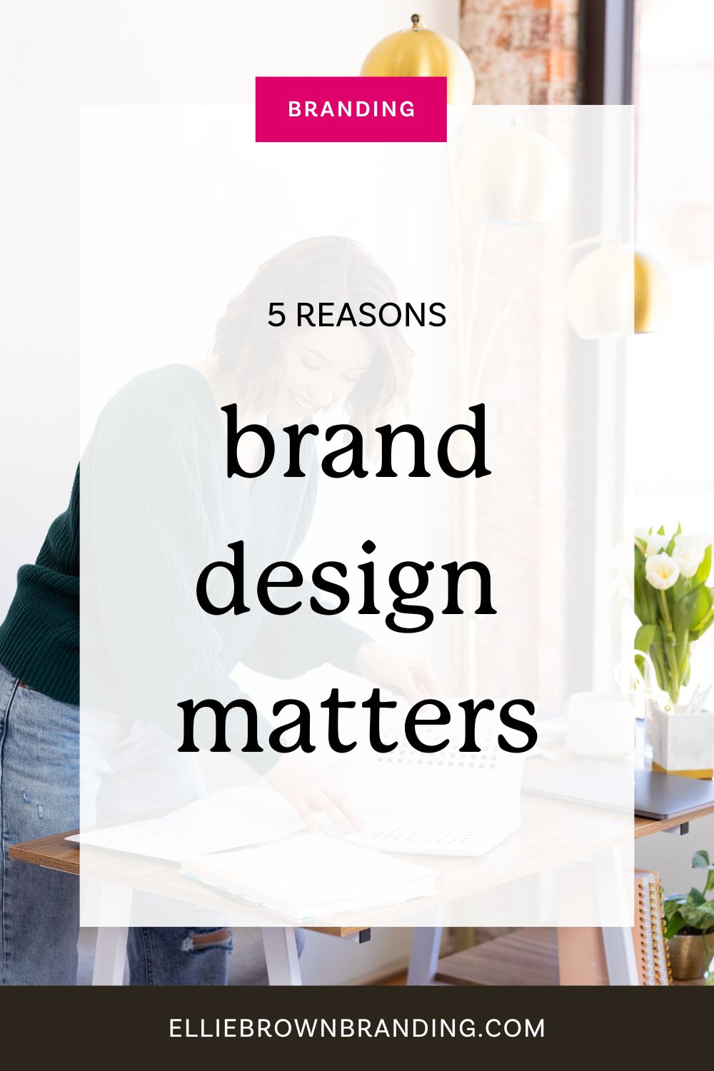 5 Reasons Brand Design Matters - elliebrownbranding.com
